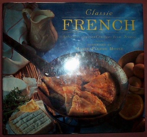 Classic French: Delicious Regional Recipes from France (Classic Cooking ...