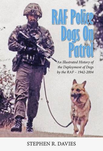 RAF Police Dogs on Patrol: An Illustrated History of the Deployment of ...