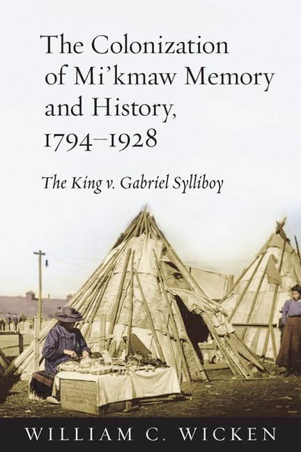 The Colonization of Mi'kmaw Memory and History, 1794-1928: The King v ...