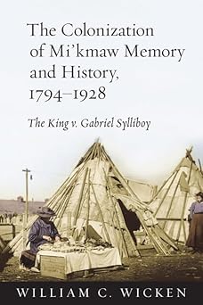The Colonization of Mi'kmaw Memory and History, 1794-1928: The King v ...