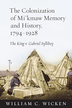 The Colonization of Mi'kmaw Memory and History, 1794-1928: The King v ...