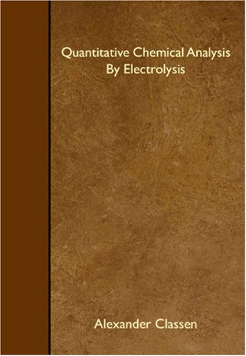 Quantitative Chemical Analysis By Electrolysis: Classen, Alexander ...
