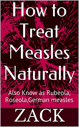How to Treat Measles Naturally: Also Known as Rubeola, Roseola,German ...