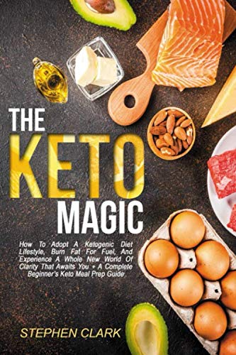 The Keto Magic: How To Adopt A Ketogenic Diet Lifestyle, Burn Fat For ...