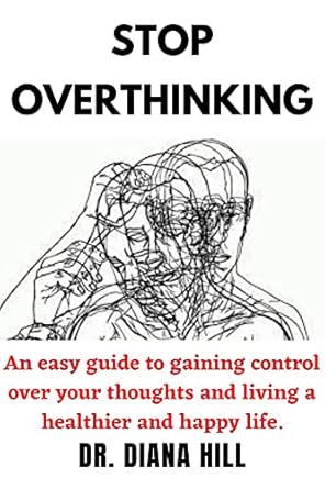 STOP OVERTHINKING: An easy guide to gaining control over your thoughts ...