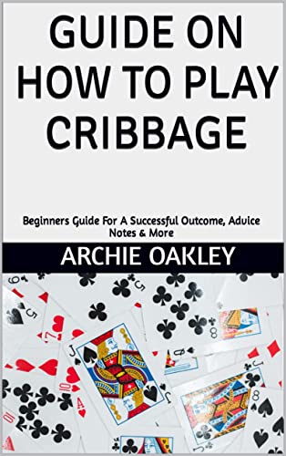 GUIDE ON HOW TO PLAY CRIBBAGE: Beginners Guide For A Successful Outcome ...