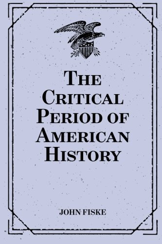 The Critical Period of American History: Fiske, John: 9781530104093 ...