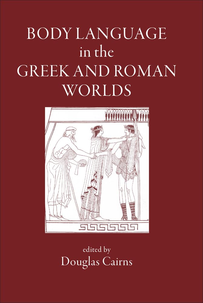 Body Language in the Greek And Roman Worlds (Greece, Rome, & Beyond ...