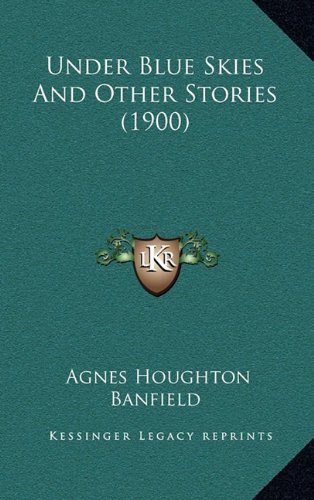 Under Blue Skies And Other Stories (1900): Banfield, Agnes Houghton ...
