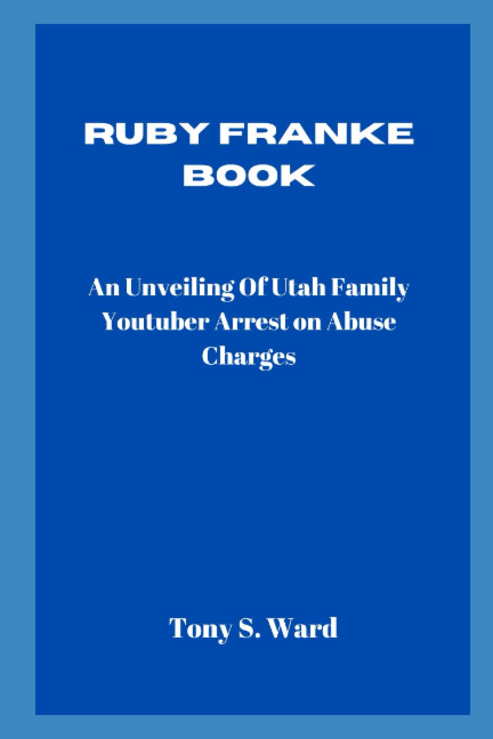 RUBY FRANKE BOOK: An Unveiling Of Utah Family Youtuber Arrest on Abuse ...