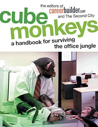 Cube Monkeys: A Handbook for Surviving the Office Jungle: Editors of CareerBuilder.com, Second ...