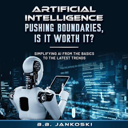 Amazon.com: Artificial Intelligence Pushing Boundaries, Is It Worth It?: Simplifying AI from the ...
