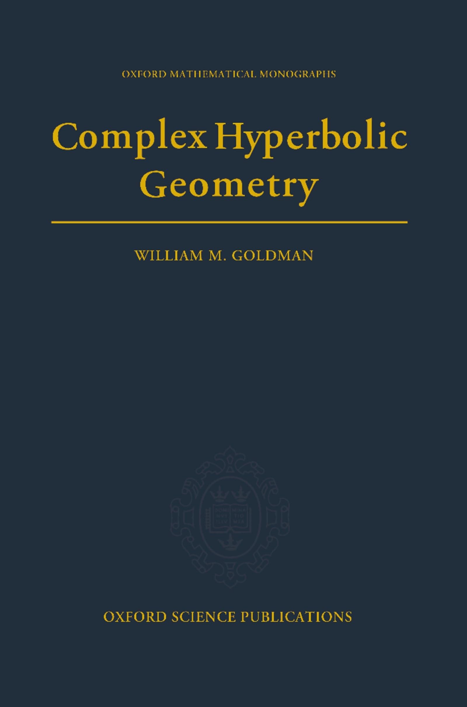 Complex Hyperbolic Geometry (Oxford Mathematical Monographs): Goldman ...