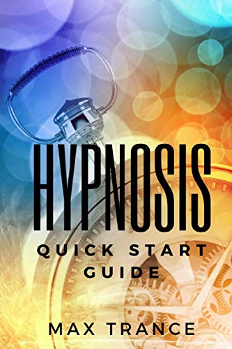 Hypnosis Quick Start Guide: How to Hypnotize Someone in 23 Quick and ...