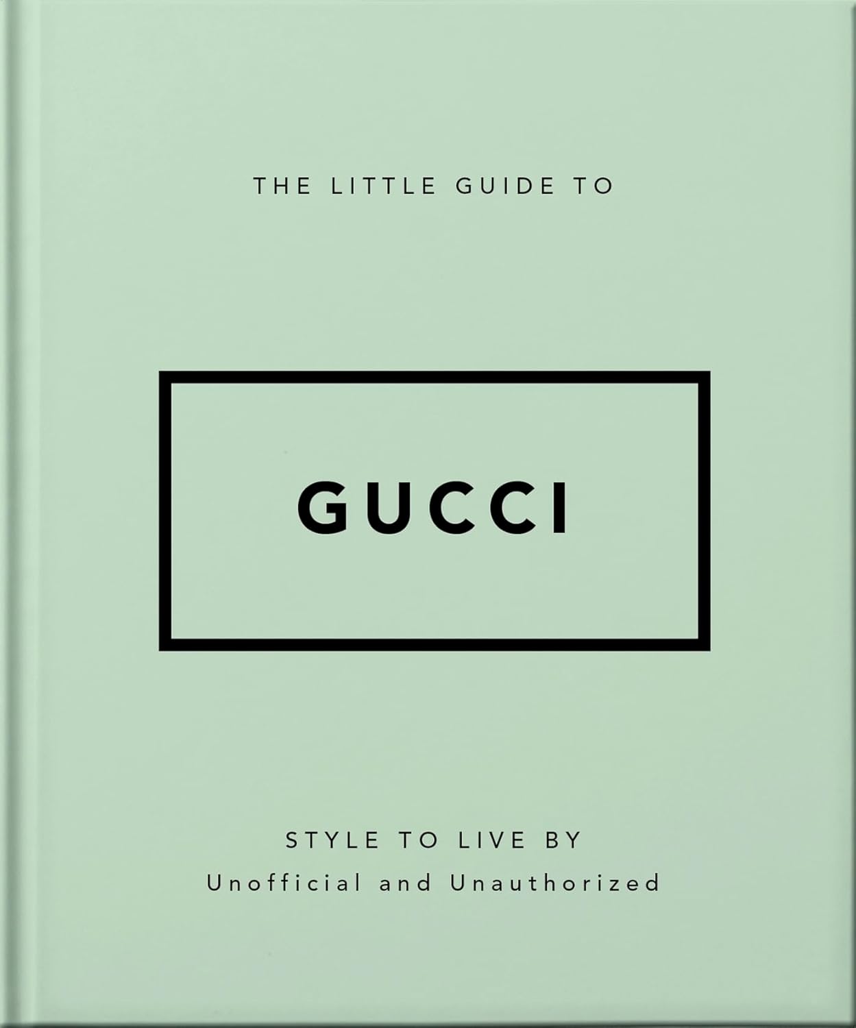 The Little Guide to Gucci: Style to Live By (The Little Books of ...