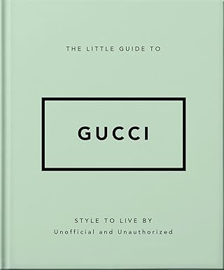The Little Guide to Gucci: Style to Live By (The Little Books of ...