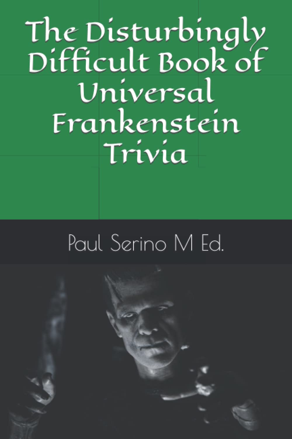 The Disturbingly Difficult Book of Universal Frankenstein Trivia: Ed. M ...