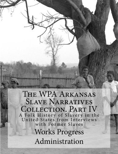 The WPA Arkansas Slave Narratives Collection. Part IV: A Folk History ...