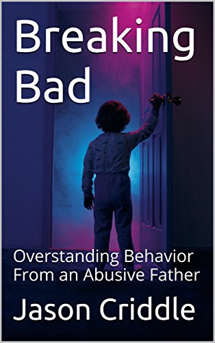 Breaking Bad: Overstanding Behavior From an Abusive Father (Breaking ...