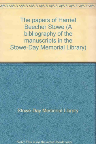 The papers of Harriet Beecher Stowe (A bibliography of the manuscripts ...