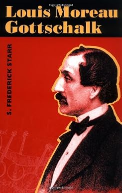 Louis Moreau Gottschalk (Music in American Life): Starr, S. Frederick ...