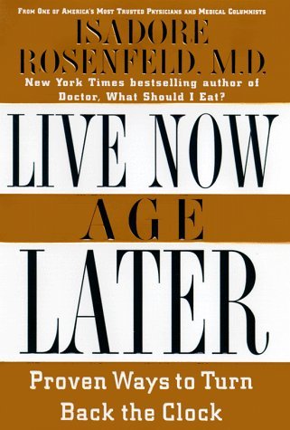 Live Now, Age Later: Proven Ways to Slow Down the Clock: Isadore ...