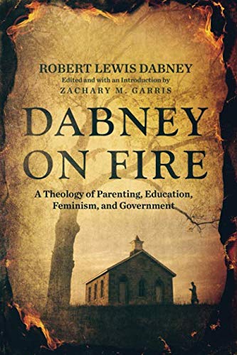 Dabney On Fire: A Theology of Parenting, Education, Feminism, and ...