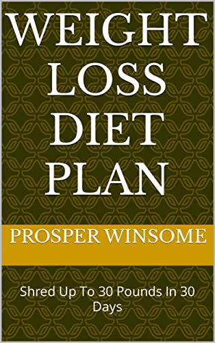 Weight Loss Diet Plan: Shred Up To 30 Pounds In 30 Days - Kindle edition by Winsome , Prosper ...