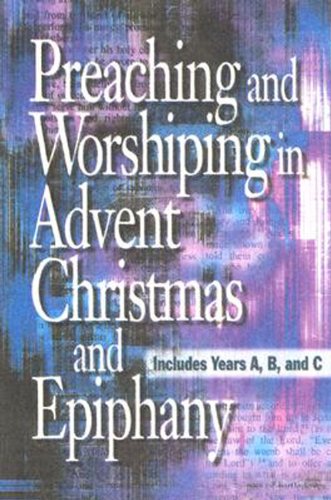 Preaching and Worshiping in Advent, Christmas, and Epiphany: Years A, B ...