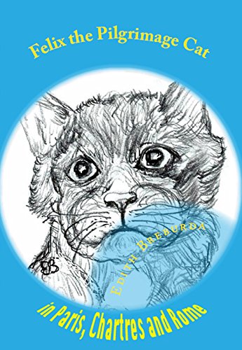 Felix the Pilgrimage Cat: in Paris, Chartres and Rome (Second Volume ...