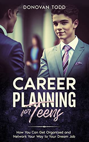 Career Planning for Teens: How You Can Get Organized and Network Your ...