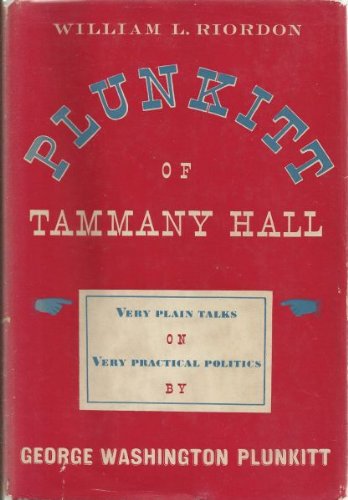 Plunkitt of Tammany Hall: A Series of Very Plain Talks on Very ...