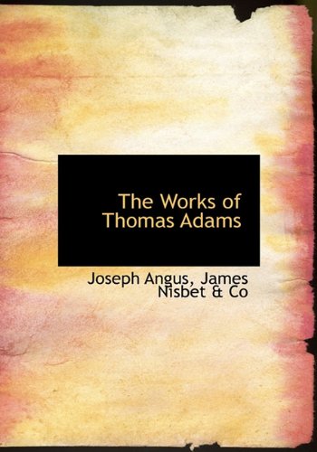 The Works of Thomas Adams: Angus, Joseph, James Nisbet & Co ...