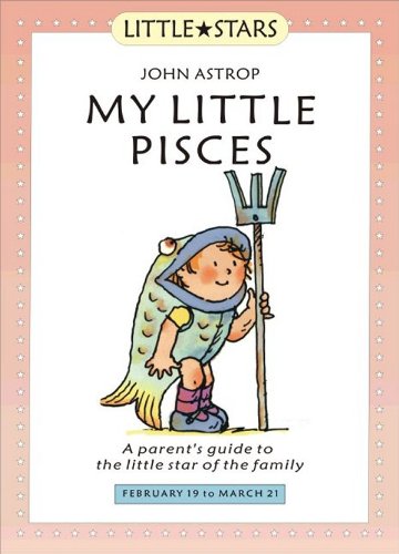 My Little Pisces: A Parent's Guide to the Little Star of the Family ...