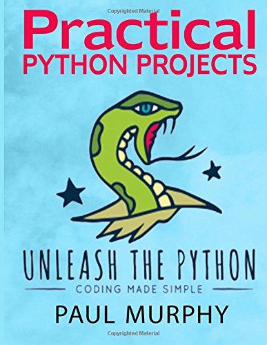 Unleash the Python; Practical Python Projects: Murphy, Mr Paul ...