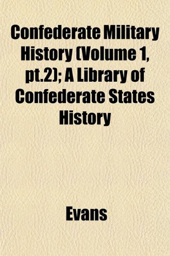 Confederate Military History (Volume 1, Pt.2); a Library of - Evans ...