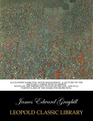 Alexander Hamilton: Nevis-Weehawken. A Lecture on the Military Career ...