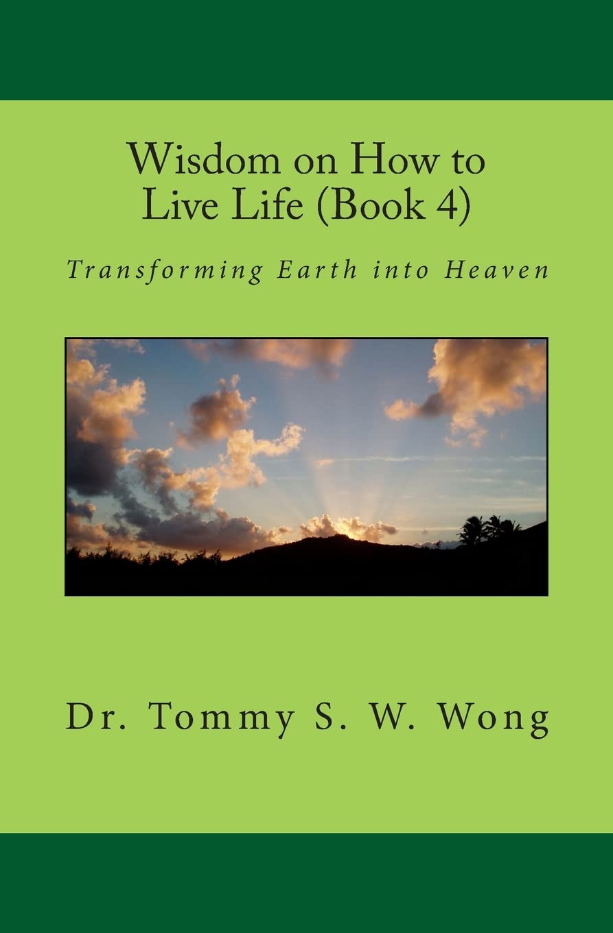 Wisdom on How to Live Life (Book 4): Transforming Earth into Heaven ...