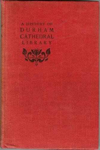 A History of Durham Cathedral Library, with an Introduction and ...