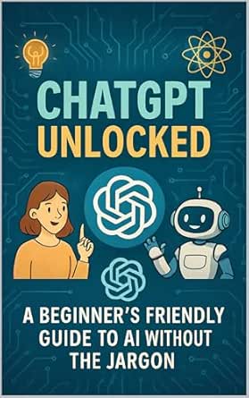 Amazon.com: ChatGPT Unlocked: A Beginner’s Friendly Guide to AI Without the Jargon eBook ...