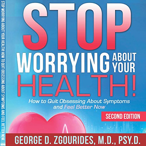 Stop Worrying About Your Health!: How to Quit Obsessing About Symptoms ...