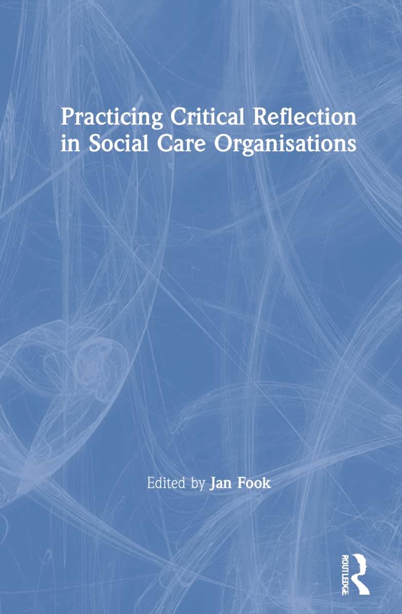 Practicing Critical Reflection in Social Care Organisations: Fook, Jan ...