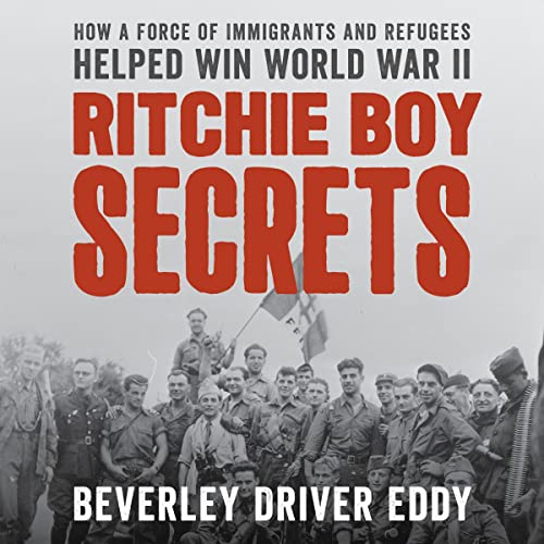 Ritchie Boy Secrets: How a Force of Immigrants and Refugees Helped Win ...