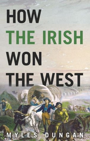 How the Irish Won the West: Myles Dungan: 9781510719972: Amazon.com: Books