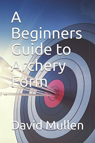 A Beginners Guide to Archery Form: Mullen, Mr David: 9781521836842 ...