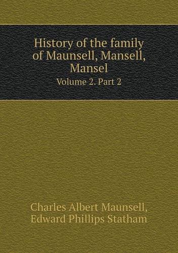 History of the family of Maunsell, Mansell, Mansel Volume 2. Part 2 ...