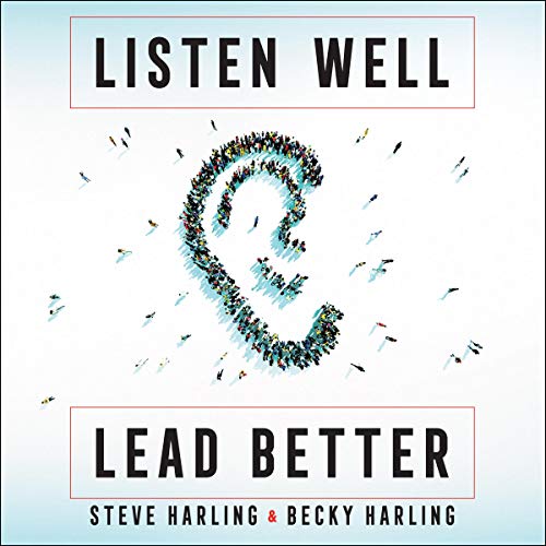 Listen Well, Lead Better: Becoming the Leader People Want to Follow ...