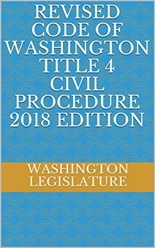 REVISED CODE OF WASHINGTON TITLE 4 CIVIL PROCEDURE 2018 EDITION ...