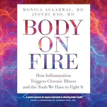 Body on Fire: How Inflammation Triggers Chronic Illness and the Tools ...