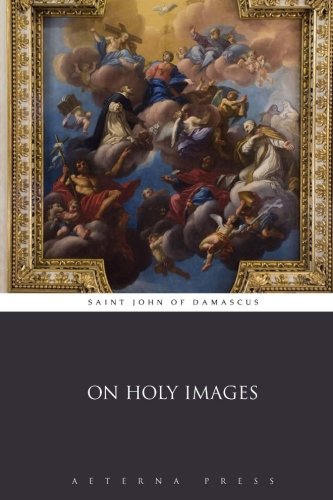 On Holy Images: Saint John of Damascus, Aeterna Press: 9781785160028 ...